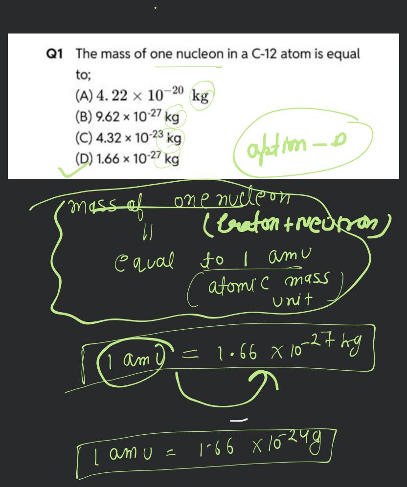 Q1 The mass of one nucleon in a C-12 atom is equal to; (A) 4. 22 x 10-20
