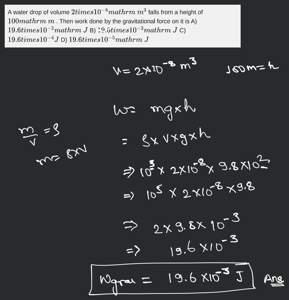 A water drop of volume 2 times 10^{-8} mathrm{m}^{3} falls from a height