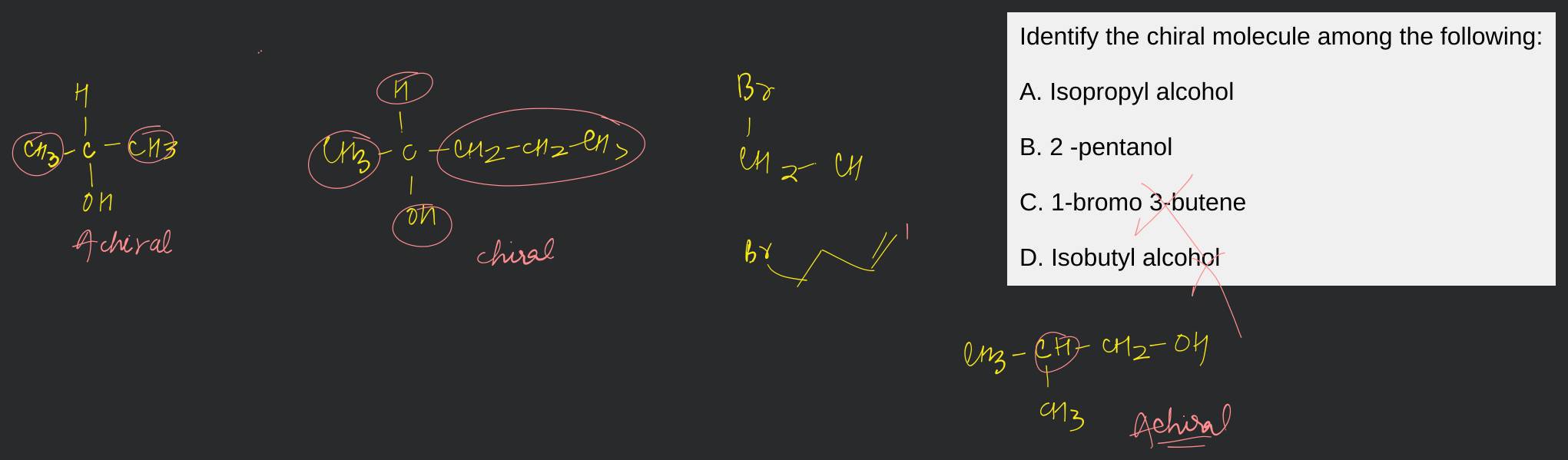 Identify the chiral molecule among the following: A. Isopropyl alcohol