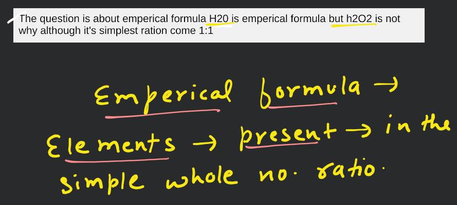 The question is about emperical formula H20 is emperical formula but h2O2..