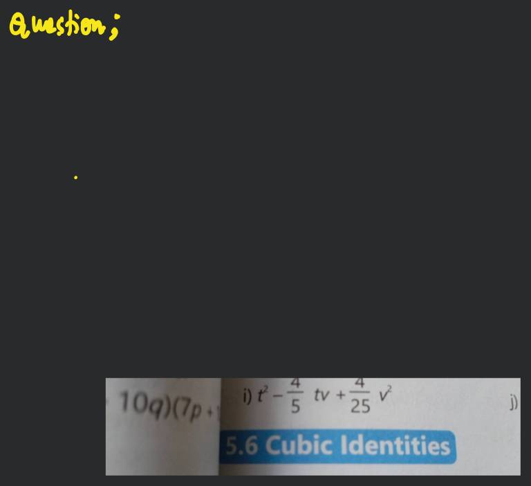 4 4 10q)(7p+ i) t² - tv + 5 25 5.6 Cubic Identities j) | Filo