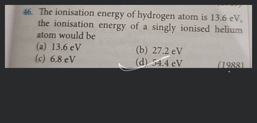 The ionisation energy of hydrogen atom is 13.6 eV, the ionisation energy