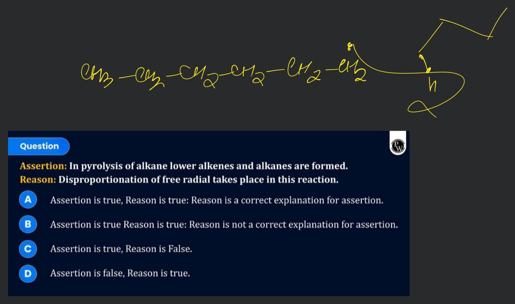 Question Assertion: In pyrolysis of alkane lower alkenes and alkanes are