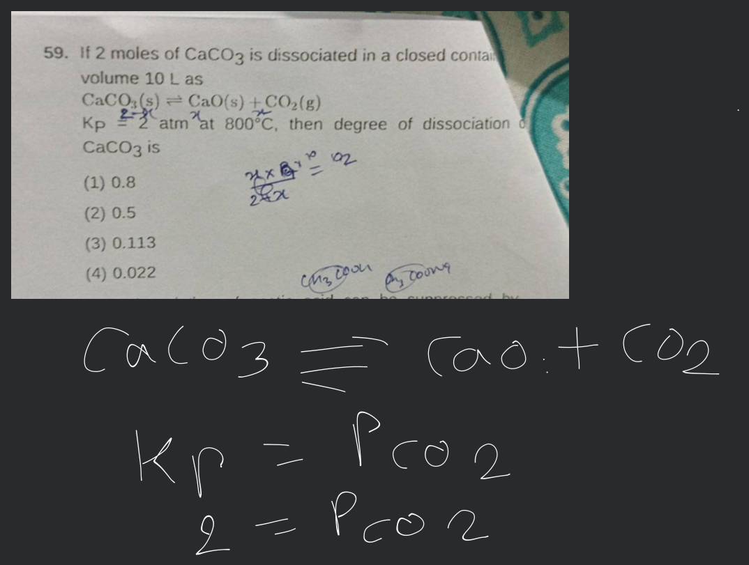 If 2 moles of CaCO3 is dissociated in a closed contai volume 10 L as CaCO..