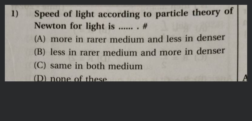 1) Speed of light according to particle theory of Newton for light is .....