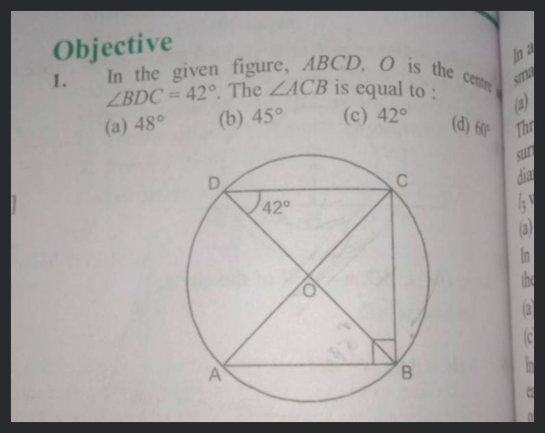 Objective In the given figure, ABCD, O is the centre ZBDC=42°. The ZACB i..