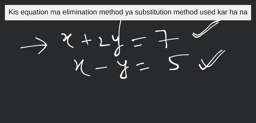 Kis equation ma elimination method ya substitution method used kar ha na..