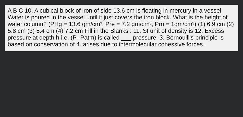 A B C 10. A cubical block of iron of side 13.6 cm is floating in mercury